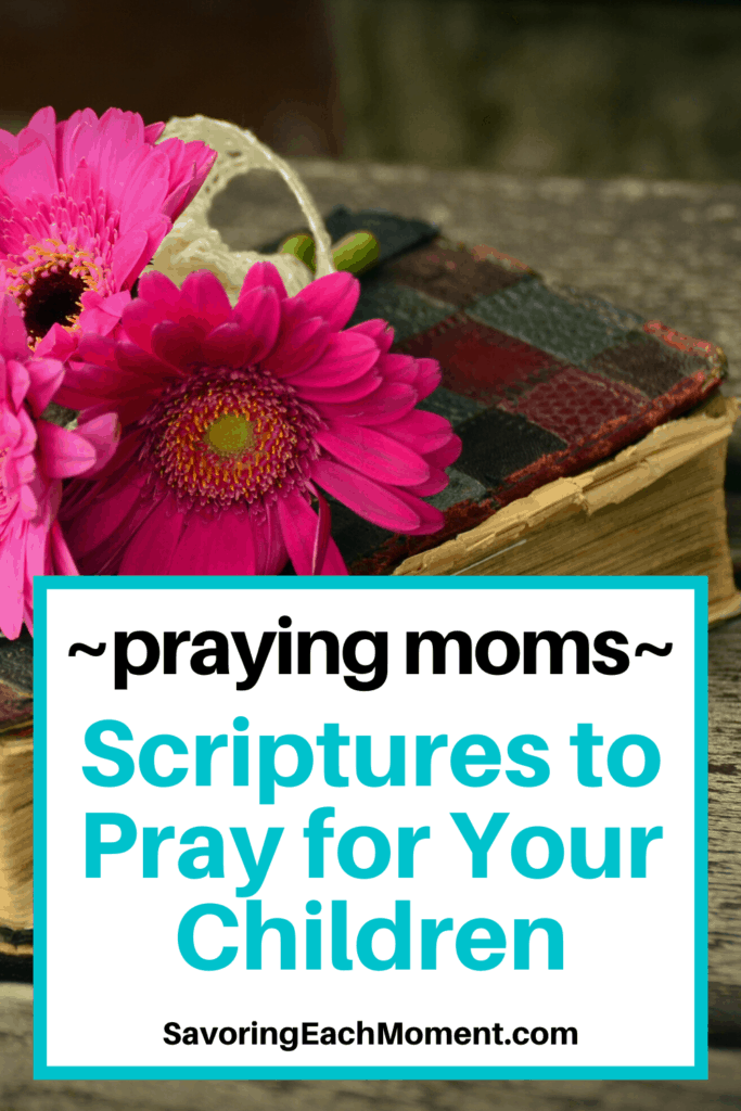 50 Powerful Scriptures to Pray Over Your Children - Savoring Each Moment