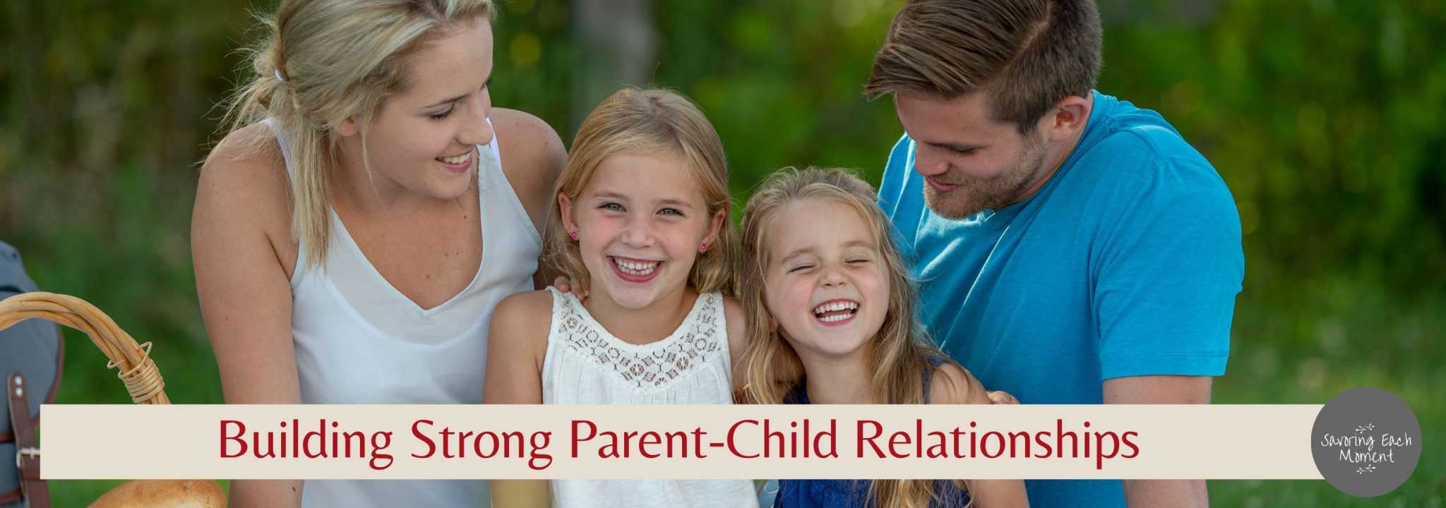 11 Easy Ways to Build a Strong Parent-Child Relationship - Savoring Each Moment